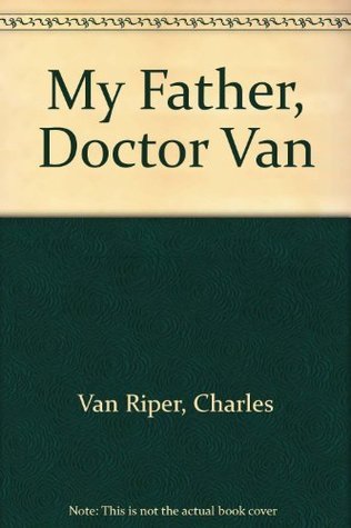 My Father, Doctor Van Riper by Charles van Riper III | Goodreads