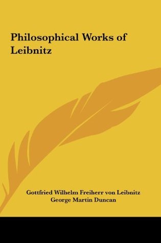 Philosophical Works of Leibnitz by Gottfried Wilhelm von Leibniz ...