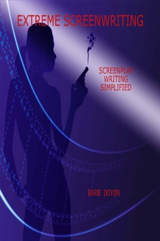 Extreme Screenwriting: Screenplay Writing Simplified by Barb Doyon ...