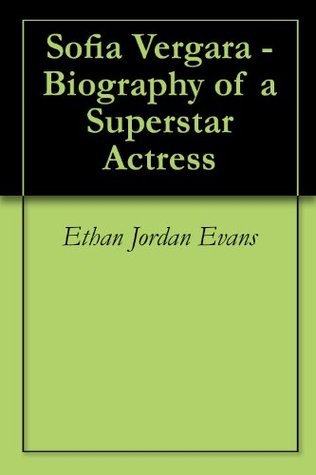 Sofia Vergara - Biography of a Superstar Actress by Ethan Jordan Evans ...