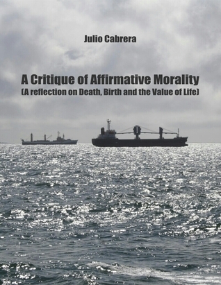 A Critique of Affirmative Morality: A Reflection on Death, Birth and ...
