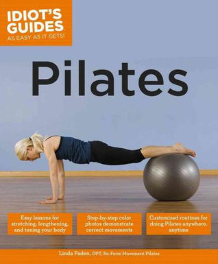 Idiot's Guides: Pilates by Linda Paden | Goodreads