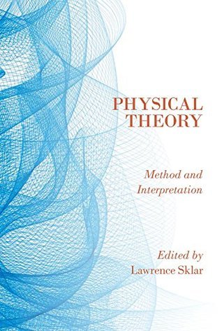 Physical Theory: Method and Interpretation by Lawrence Sklar | Goodreads