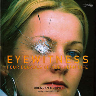 Eyewitness: Four Decades of Northern Life by Brendan Murphy | Goodreads