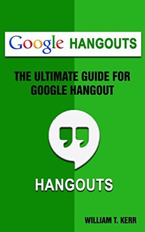 Google Hangout: The Ultimate Guide To Google Hangout by William Kerr ...