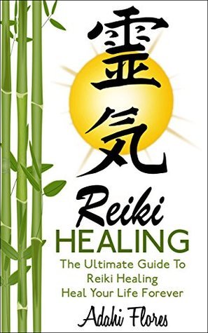Reiki Healing: The Ultimate Guide to Heal Your Life Forever by Adahi ...