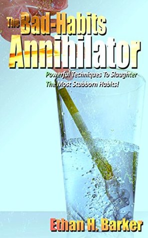 The Bad Habits Annihilator: Powerful Techniques To Slaughter The Most ...