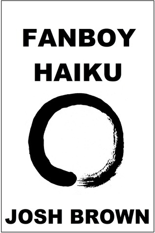 Fanboy Haiku by Josh Brown | Goodreads