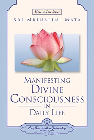 Manifesting Divine Consciousness in Daily Life by Sri Mrinalini Mata ...