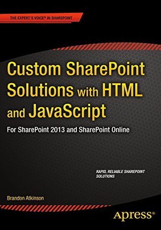 Custom SharePoint Solutions with HTML and JavaScript: For SharePoint 2013 and SharePoint Online ...
