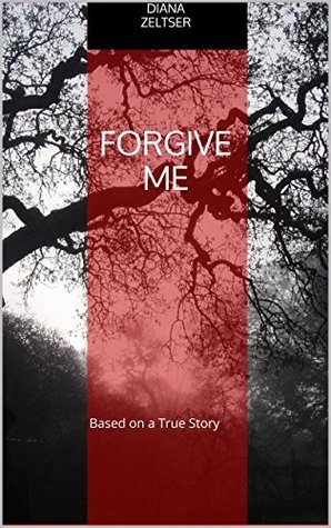 Forgive Me: Based on a True Story by Diana Zeltser | Goodreads