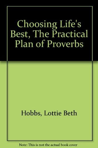 Choosing Life's Best, The Practical Plan of Proverbs by Lottie Beth ...