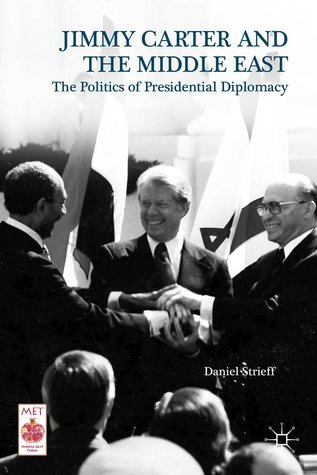 Jimmy Carter and the Middle East: The Politics of Presidential ...