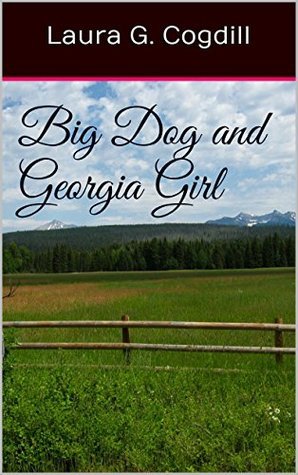 Big Dog and Georgia Girl: A Montana Short Story by Laura G. Cogdill ...