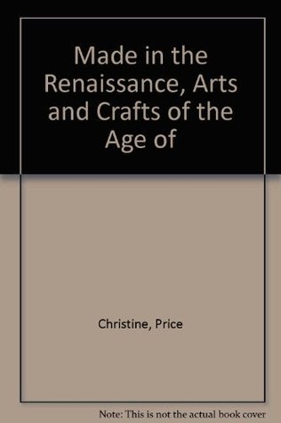 Made in the Renaissance, Arts and Crafts of the Age of Exploration, by ...