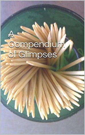 A Compendium of Glimpses by Steve Dolphy | Goodreads