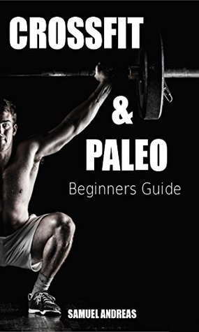 Cross Training & Paleo The Beginners Guide: Achieving the Fittest Body ...