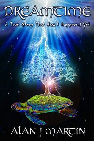 Dreamtime: A True Story That Hasn't Happened Yet by Alan J. Martin ...