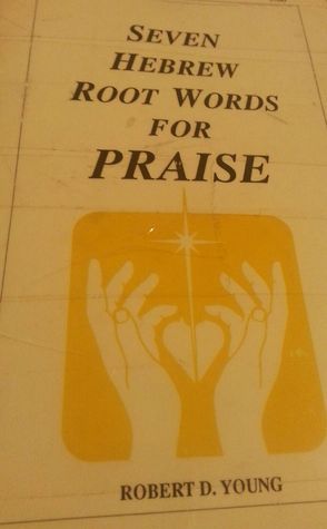 SEVEN HEBREW ROOT WORDS FOR PRAISE by Robert D. Young | Goodreads