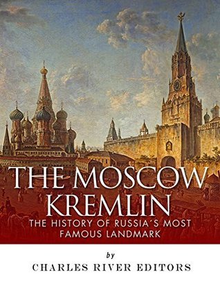 The Moscow Kremlin: The History of Russia’s Most Famous Landmark by ...