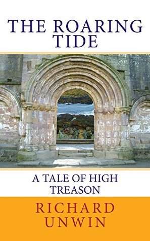 The Roaring Tide: A Tale of High Treason by Richard Unwin | Goodreads