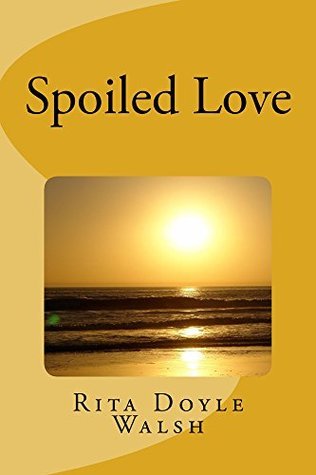 Spoiled Love by Rita Doyle Walsh | Goodreads