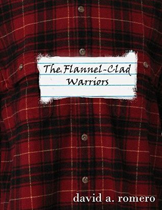 The Flannel-Clad Warriors by David Romero | Goodreads