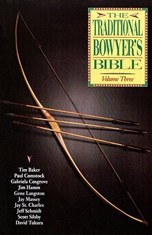 Traditional Bowyer's Bible, Volume 3 by Tim Baker | Goodreads