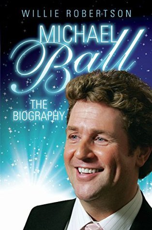 Michael Ball: The Biography by Willie Robertson | Goodreads