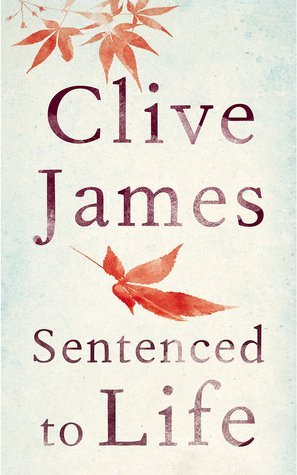 Sentenced to Life by Clive James | Goodreads