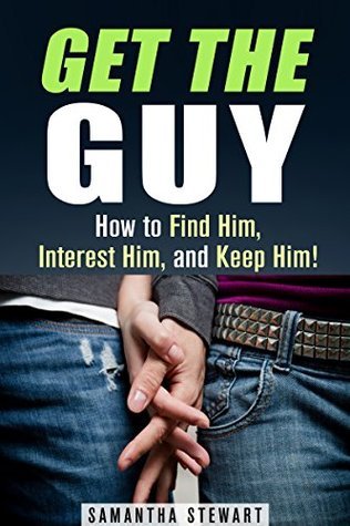 Get the Guy: How to Find Him, Interest Him, and Keep Him! by Samantha ...