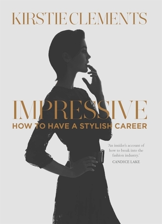 Impressive: How to have a stylish career by Kirstie Clements | Goodreads