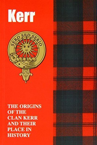 Kerr: The Origins of the Clan Kerr and Their Place in History by Iain ...