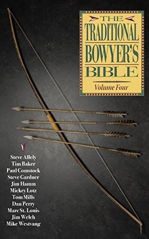 Traditional Bowyer's Bible, Volume 4 by Tim Baker | Goodreads