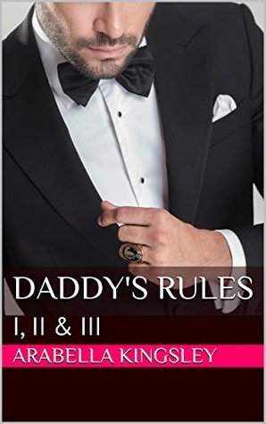Daddy's Rules (Daddy's Rules I, II & III) by Arabella Kingsley | Goodreads