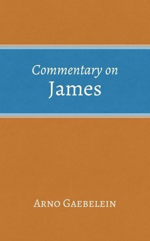 Commentary on James by Arno C. Gaebelein | Goodreads