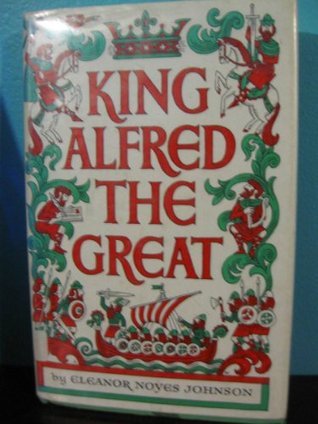 King Alfred the Great by Eleanor Noyes Johnson | Goodreads