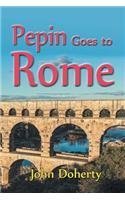Pepin Goes to Rome by John Doherty | Goodreads