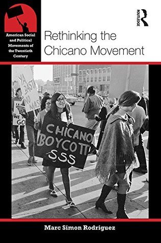 Rethinking the Chicano Movement by Marc Simon Rodriguez | Goodreads