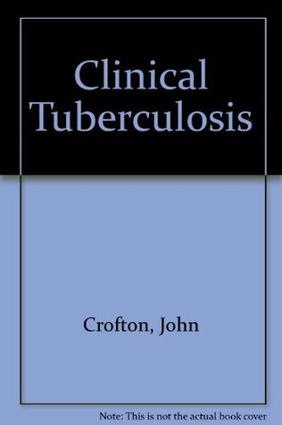 Clinical Tuberculosis by John Crofton | Goodreads
