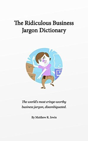 The Ridiculous Business Jargon Dictionary: The world's most cringe ...