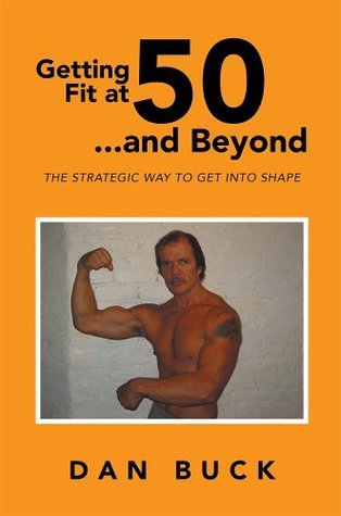 Getting Fit at 50 ...and Beyond: THE STRATEGIC WAY TO GET INTO SHAPE by ...