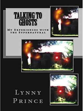 Talking to Ghosts: My Encounters with the Supernatural by Lynny Prince ...