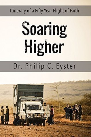 Soaring Higher: Itinerary of a Fifty Year Flight of Faith by Philip C. Eyster | Goodreads