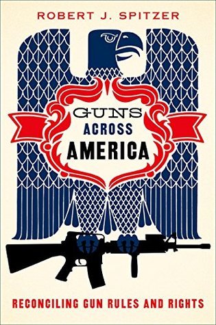 Guns Across America: Reconciling Gun Rules and Rights by Robert J ...