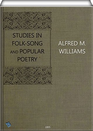 Studies in Folk-Song and Popular Poetry by Alfred M. Williams | Goodreads