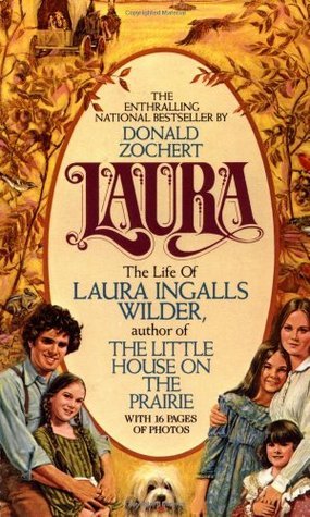 Laura: The Life of Laura Ingalls Wilder by Donald Zochert | Goodreads