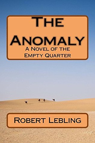 The Anomaly: A Novel of the Empty Quarter by Robert W. Lebling | Goodreads