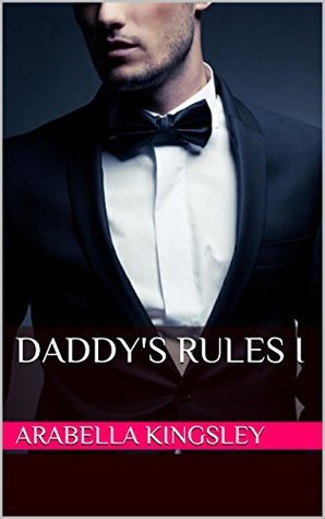 Daddy's Rules I by Arabella Kingsley | Goodreads