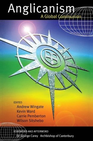 Anglicanism: A Global Communion by Andrew Wingate | Goodreads